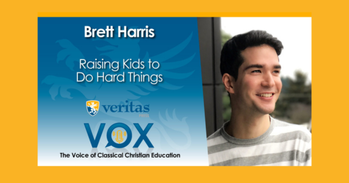 Veritas Press | Raising Kids to Do Hard Things | Brett Harris