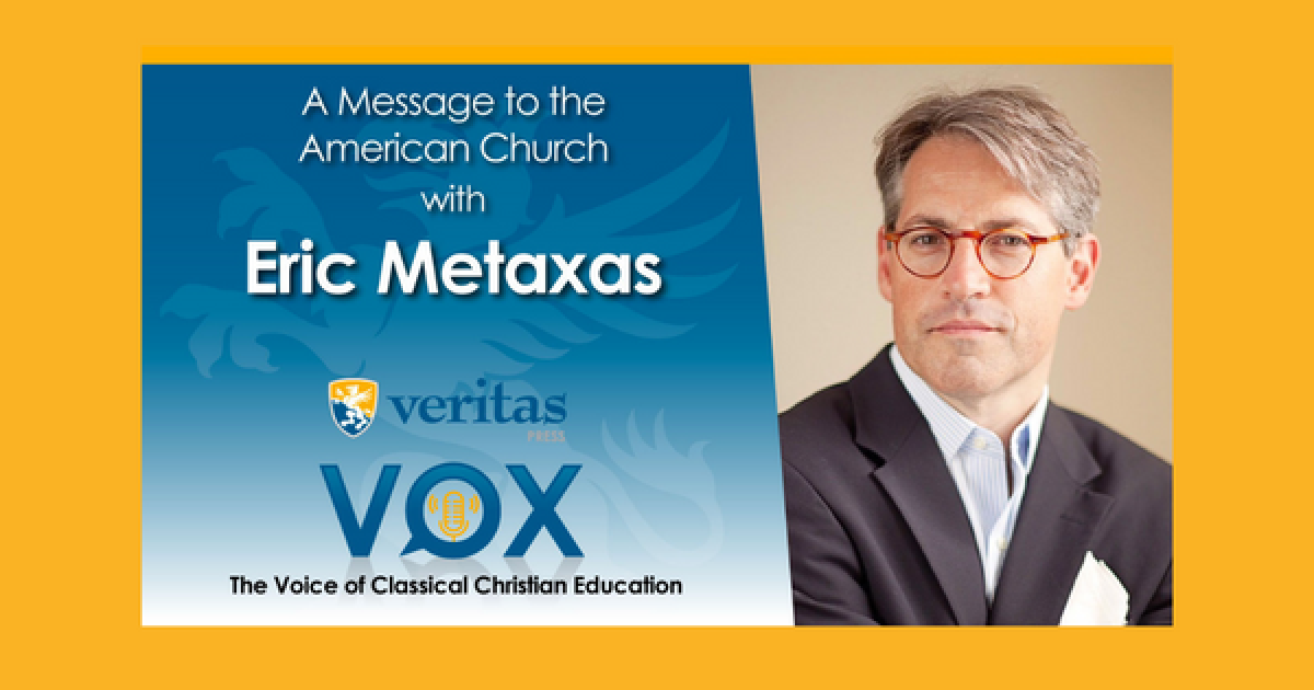 Veritas Press | Eric Metaxas | A Message to the American Church